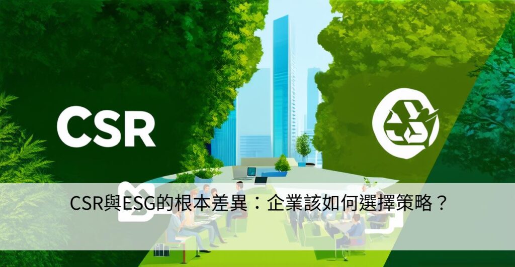 CSR與ESG的根本差異：企業該如何選擇策略？ - 智慧企業&工廠的ESG永續發展轉型策略
